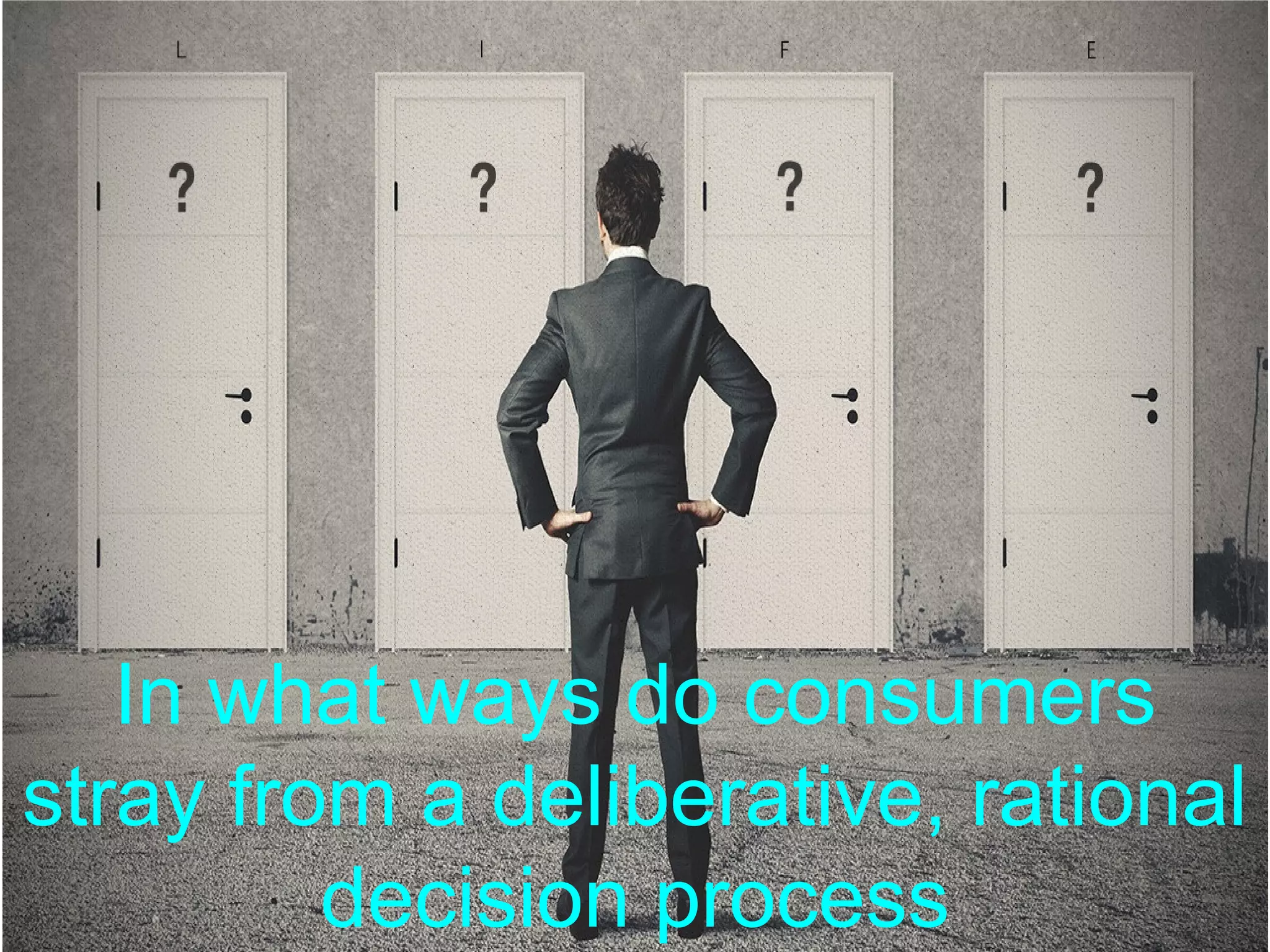 In what ways do consumers stray from a deliberative, rational decision ...