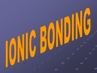 IONIC BONDING (Chemical Bonding between metal and non metal) | PPT