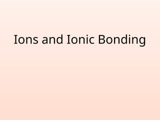 Ions and ionic Bonding presentation.pptx
