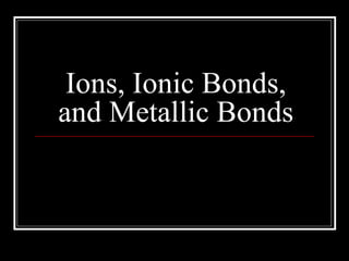 Ions ionic bonds and metallic bonds | PPT