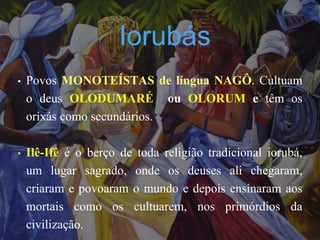 IORUBÁS E BANTOS: cultura afro-brasileira- Prof. Elvis John | PPTX
