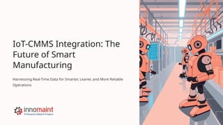 Transforming Manufacturing Operations with IoT-CMMS Integration | PPTX
