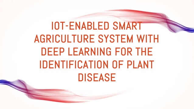 IOT-ENABLED SMART AGRICULTURE SYSTEM WITH DEEP LEARNING FOR THE ...