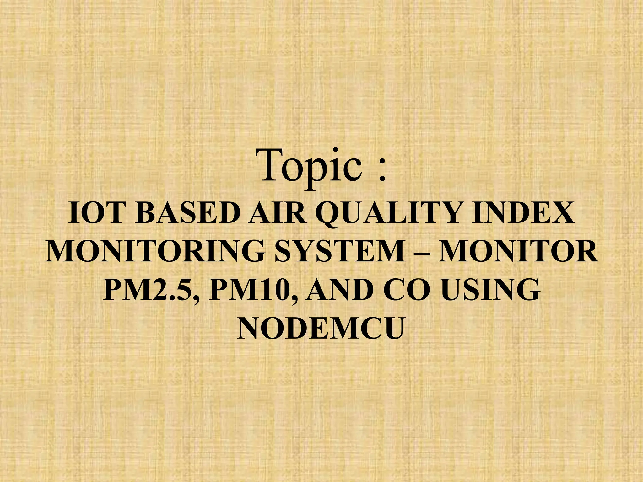 IOT BASED AIR QUALITY INDEX MONITORING SYSTEM – MONITOR PM2.5, PM10, AND CO USING NODEMCU | PPTX ...