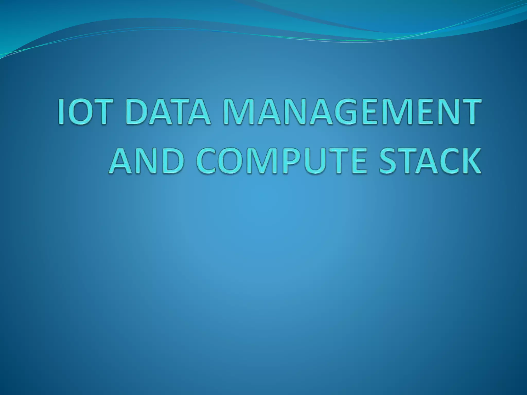 IOT DATA MANAGEMENT AND COMPUTE STACK.pptx