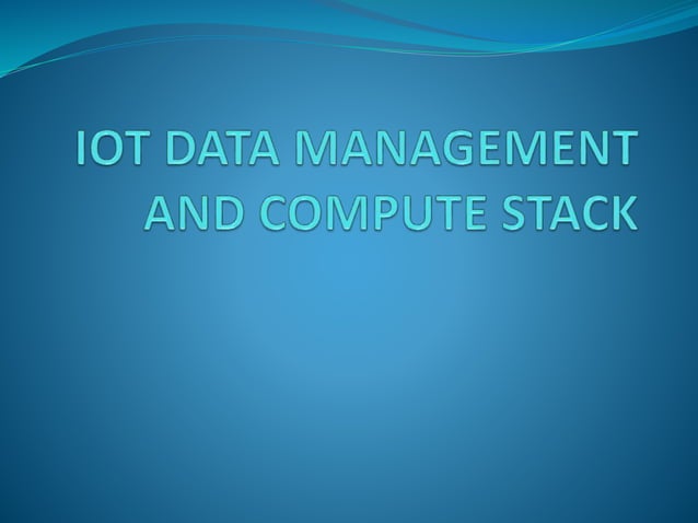 IOT DATA MANAGEMENT AND COMPUTE STACK.pptx
