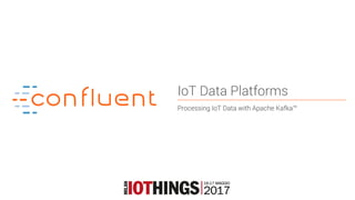 IoT Data Platforms: Processing IoT Data with Apache Kafka™ | PPT