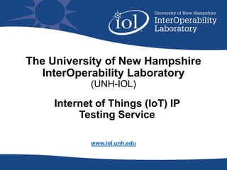 UNH-IOL Internet of Things (IoT) IP Testing Service | PPT