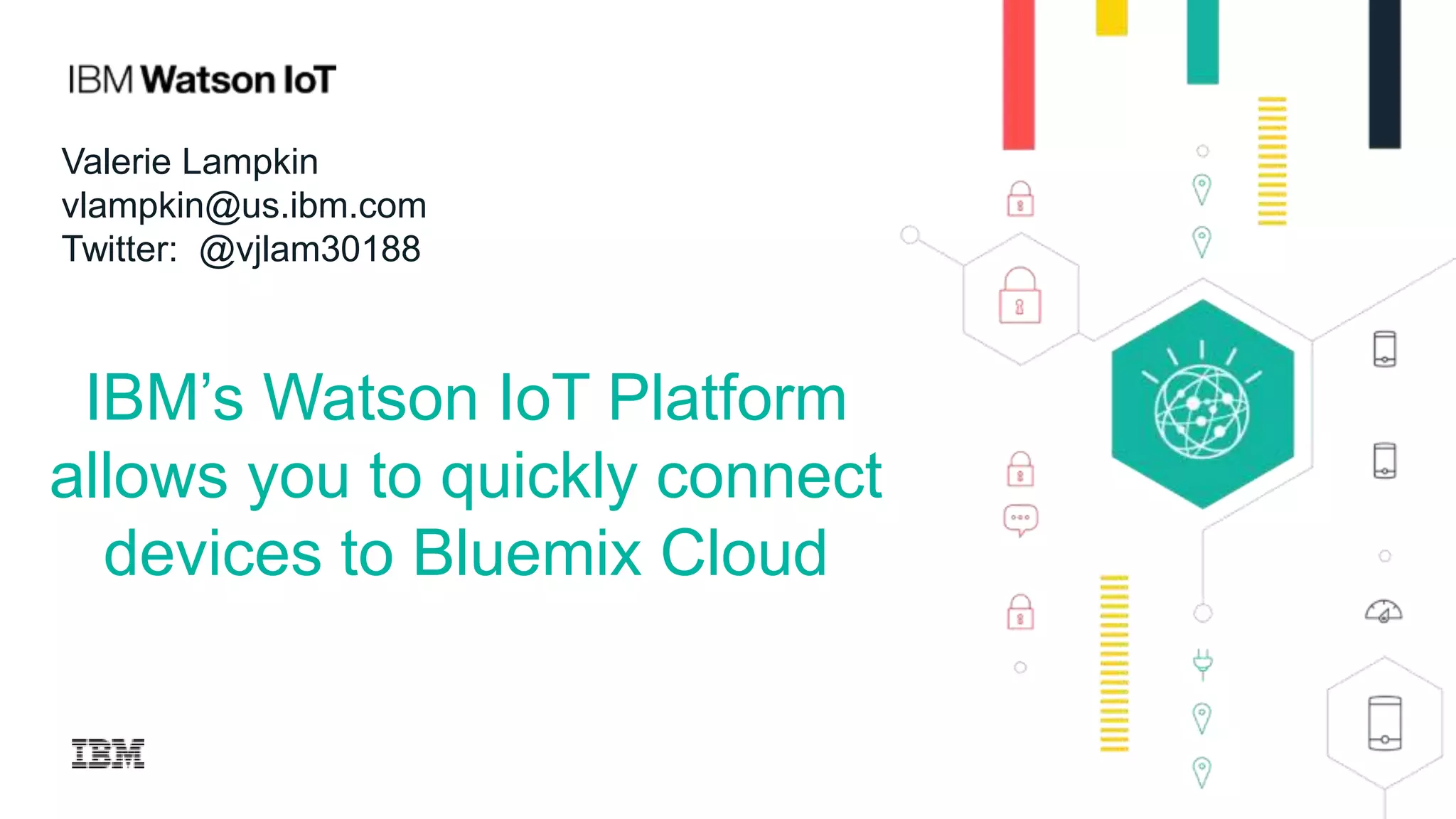 IBM's Watson IoT Platform Allows You to Quickly Connect Devices to Bluemix Cloud - Valerie ...