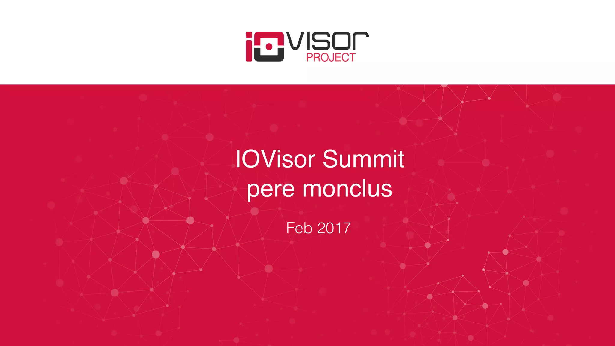 IO Visor Summit 2017: Welcome & Overview via Pere Monclus | PPT