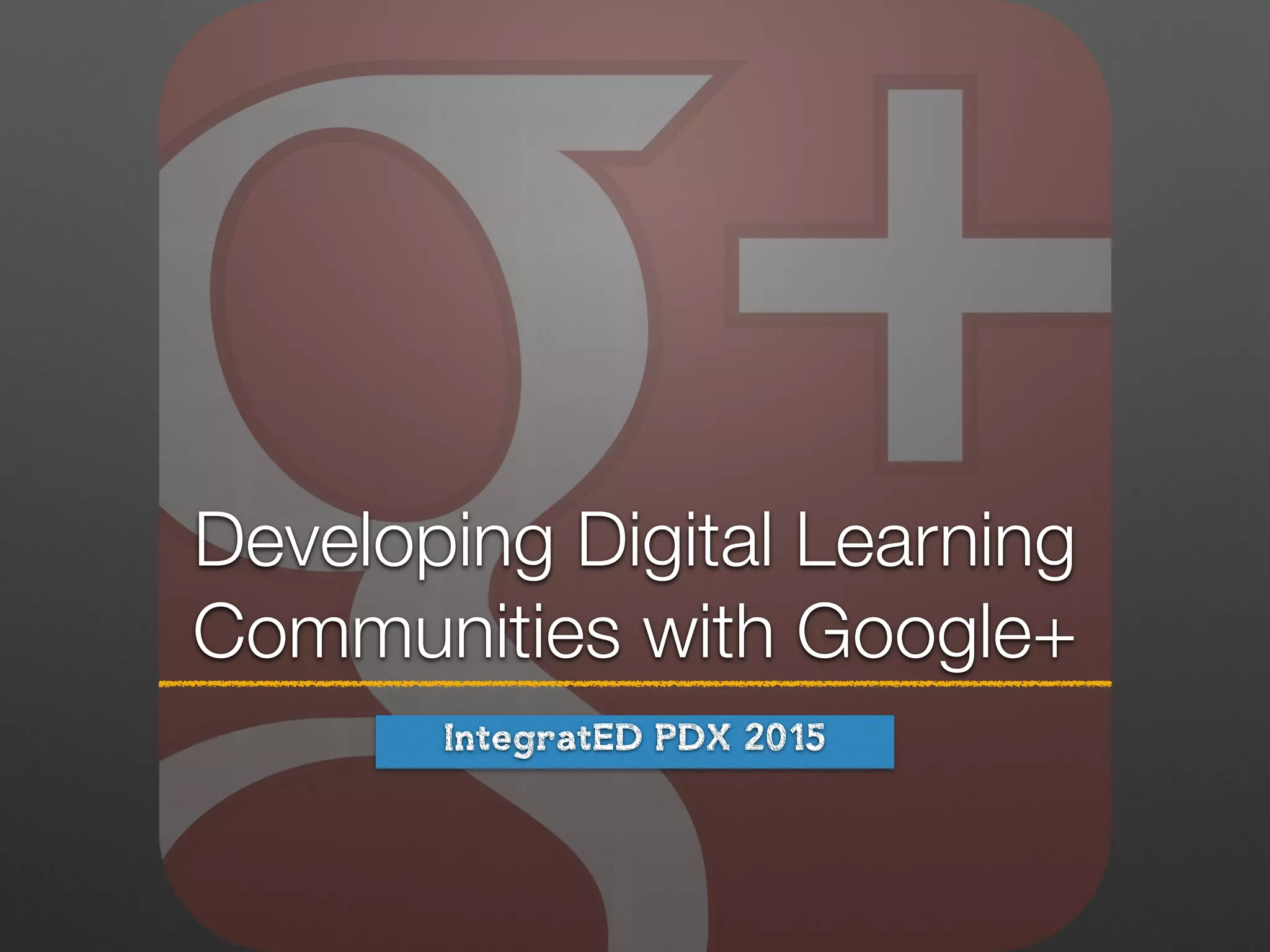 Developing Digital Learning Communities with Google+ | PPT