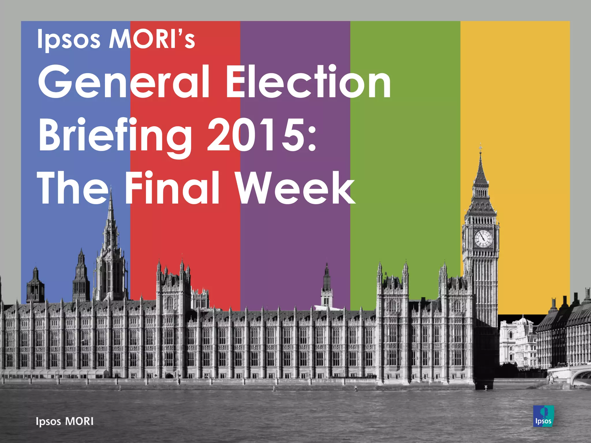 Ipsos MORI General Election Briefing: The Final Week | PPT