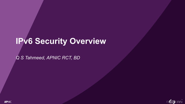 IPv6 Security Overview by QS Tahmeed, APNIC RCT | PPT