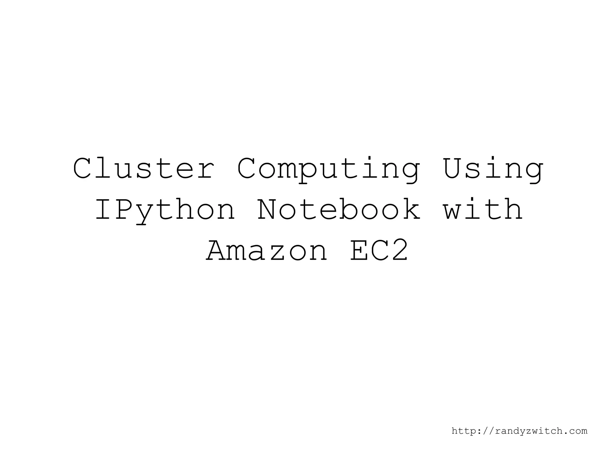 Cluster Computing For 027hr Using Amazon Ec2 And Ipython Notebook Ppt