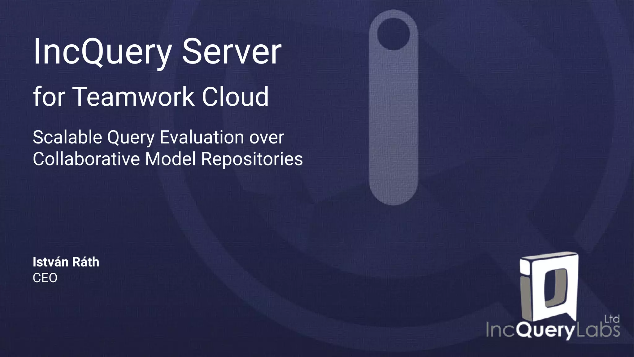 IncQuery Server for Teamwork Cloud - Talk at IW2019 | PDF