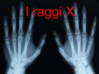 I raggi X (Francesca, Gaia e Giada) | PPTX | Science