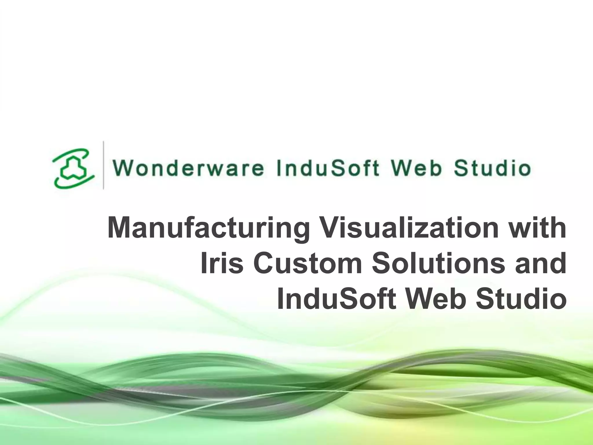 Manufacturing Visualization with Iris Custom Solutions and InduSoft Web Studio | PPT