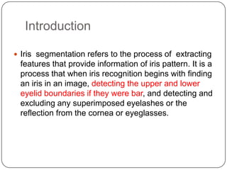 Iris segmentation analysis using integro differential operator and hough transform in biometric ...