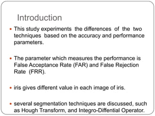 Iris segmentation analysis using integro differential operator and hough transform in biometric ...