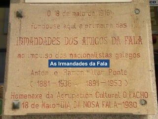 As Irmandades da Fala. As Irmandades da Fala créanse na Coruña en 1916 ...