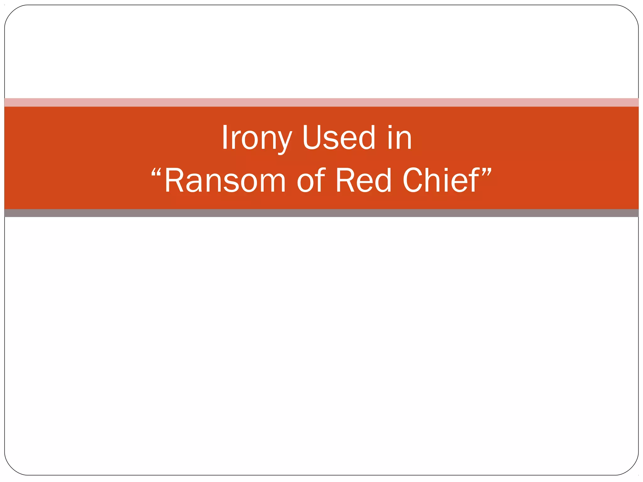 Irony used in "Ransom of Red Chief" | PPT
