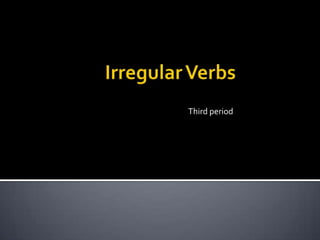 Irregular verbs 3rd period | PPT