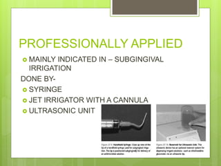 SUPRAGINGIVAL AND SUBGINGIVAL IRRIGATION | PPTX