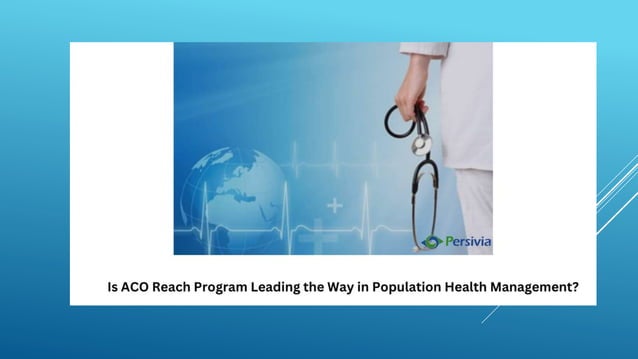 IS ACO REACH PROGRAM LEADING THE WAY IN POPULATION HEALTH MANAGEMENT.pptx