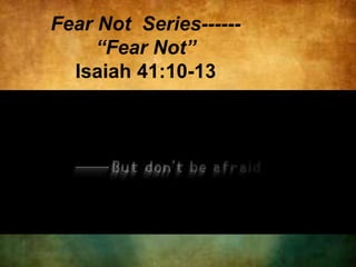 Isaiah 41:10-13; Fear Not | PPT