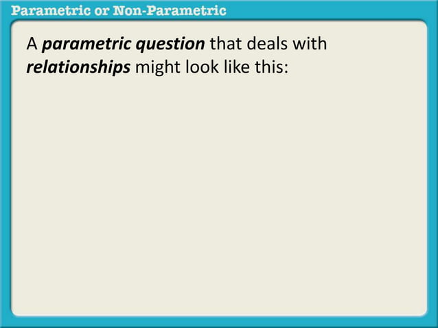 Is a parametric or nonparametric method appropriate with relationship-oriented questions? | PPT