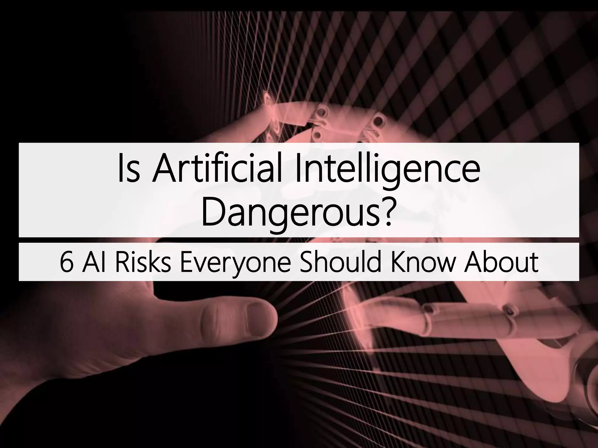 Is Artificial Intelligence Dangerous? 6 AI Risks Everyone Should Know About | PPTX
