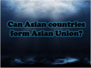 Is Asian Union possible to be form? | PPT