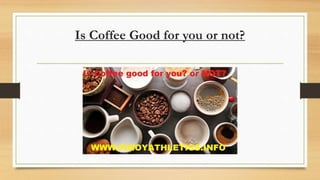 Is coffee good for you or not | PPT