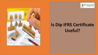 Is Dip IFRS Certificate Useful-MindCypress | PPT