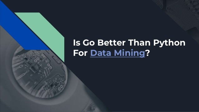 Is Go Better Than Python For Data Mining Ppt