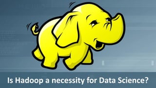 Is Hadoop a Necessity for Data Science | PPT