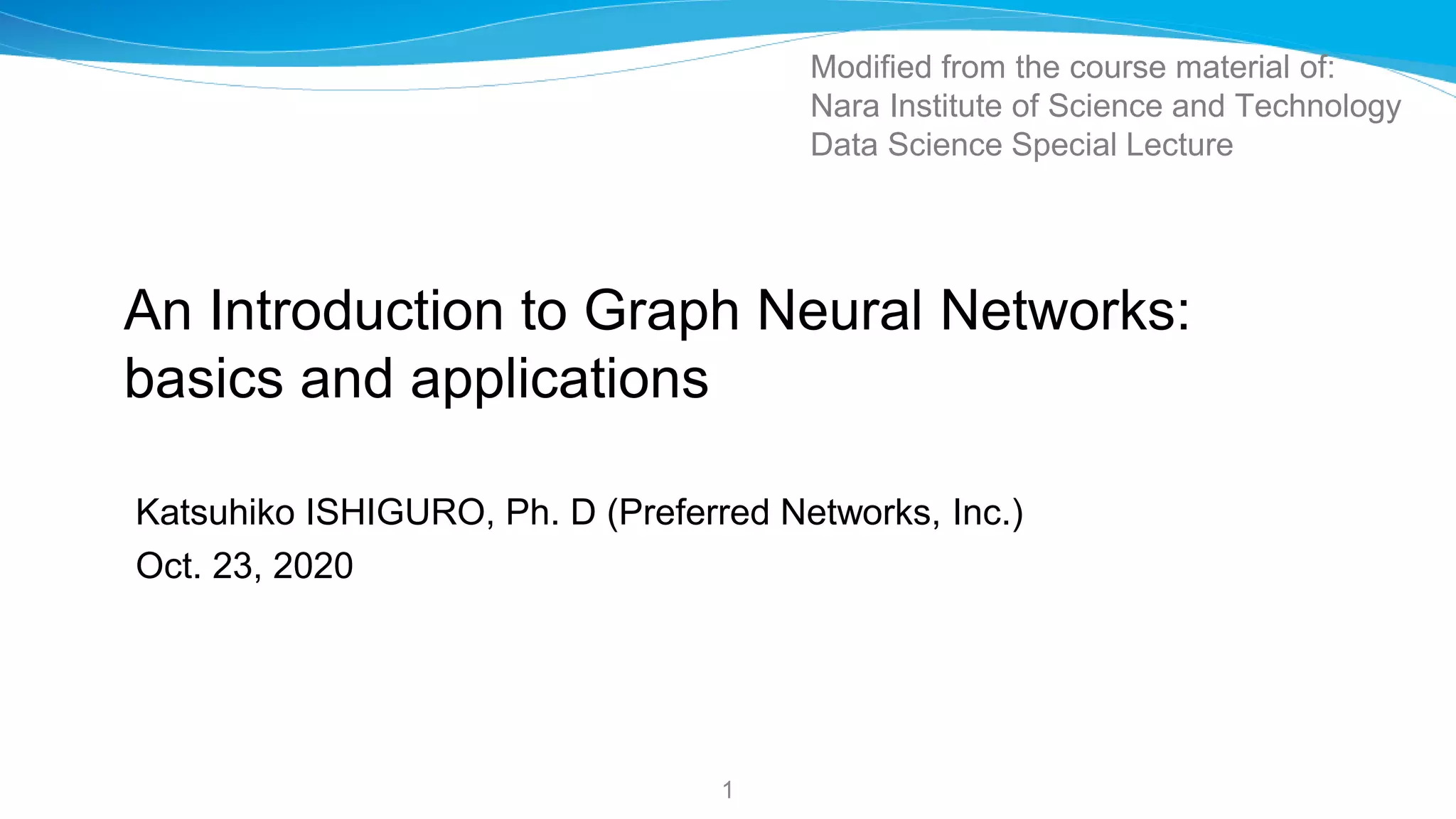 Introduction to Graph Neural Networks: Basics and Applications - Katsuhiko Ishiguro, PhD | PPTX