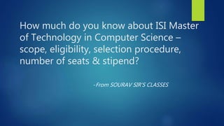 ISI Master of Technology in Computer Science (M. Tech CS) Information | PPT