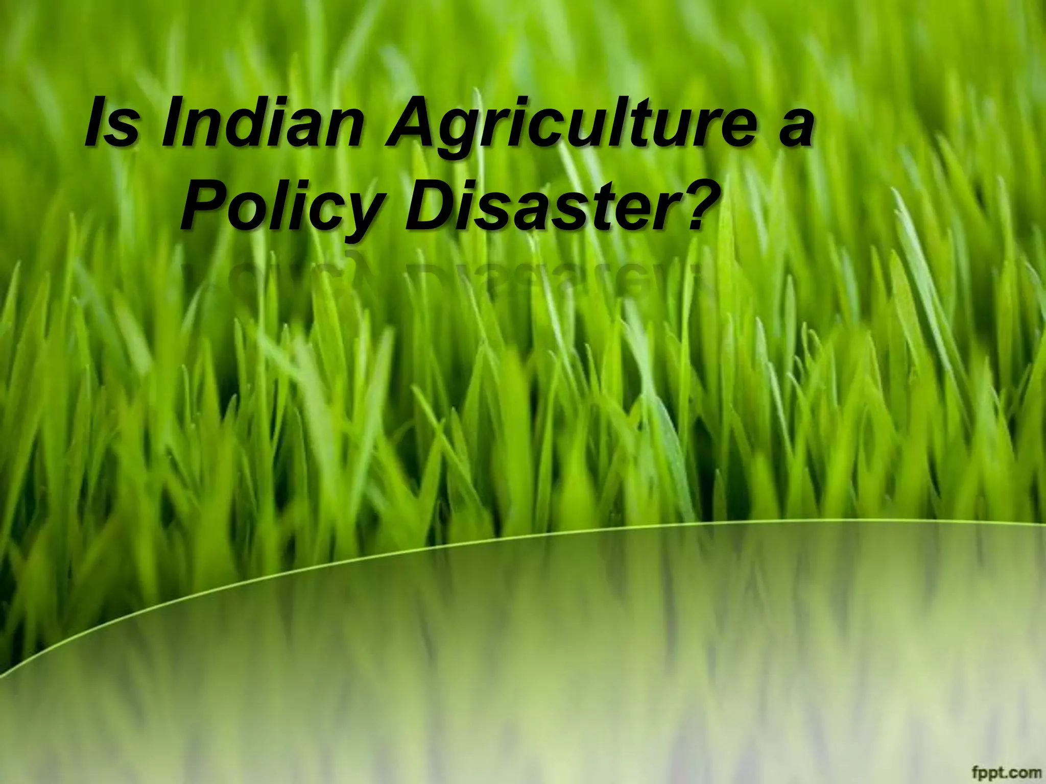 Is indian agriculture a policy disaster? | PPTX