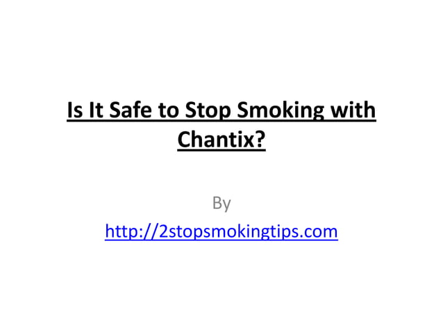Is it safe to stop smoking with chantix | PPT
