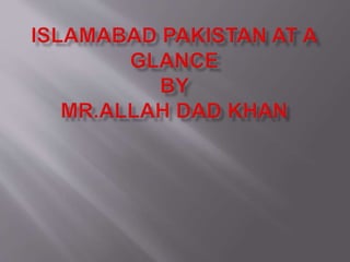 Islam abad pakistan at a glance A Presentation By Mr Allah Dad Khan ...