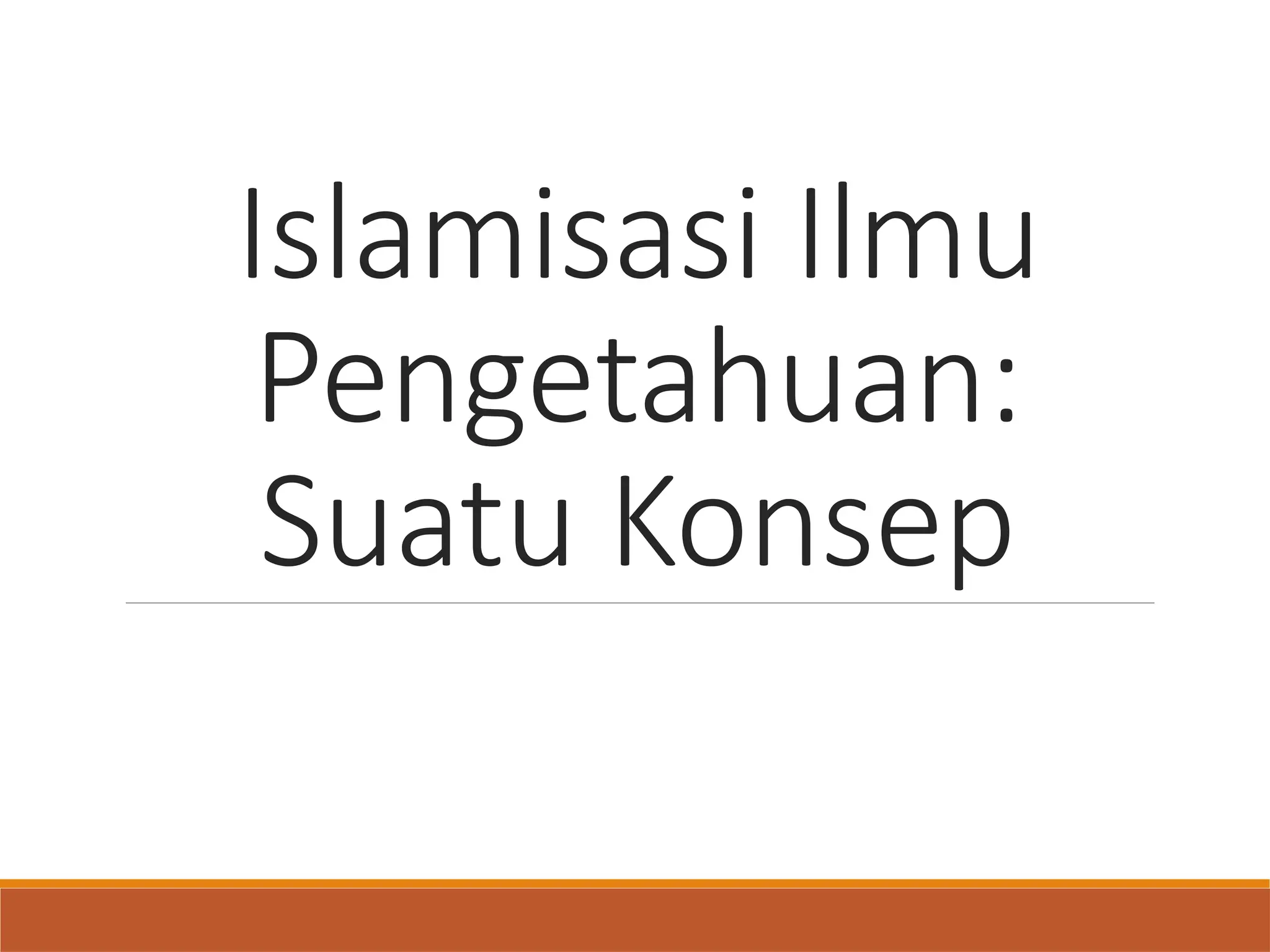 Islamisasi_Ilmu_Pengetahuan Islamisasi_Ilmu_PengetahuanIslamisasi_Ilmu_Pengetahuan | PPTX