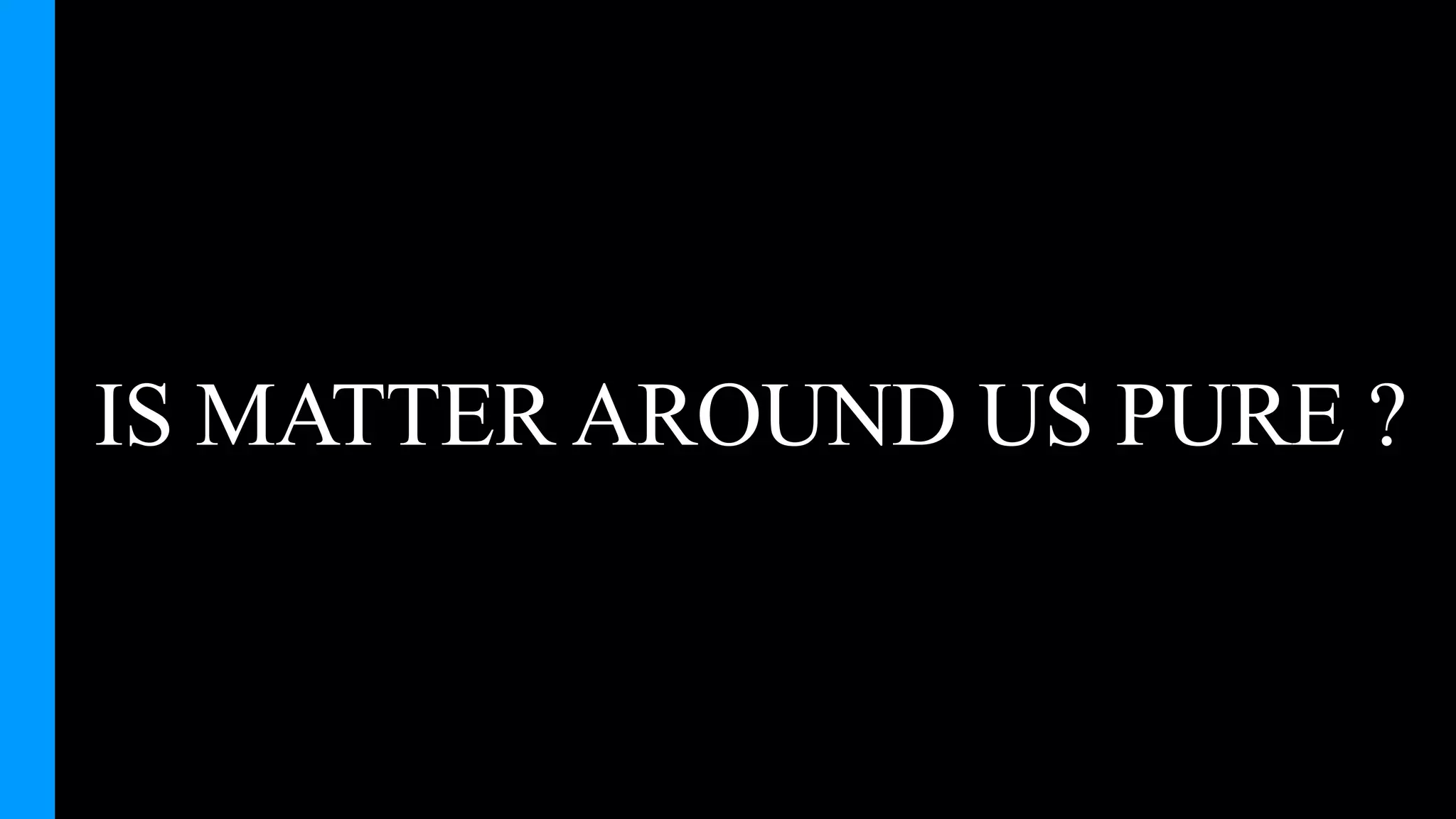Is Matter Around Us Pure ? CLASS - 9 | PPTX
