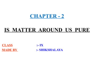 Is matter around us pure class 9 chemistry | PPTX