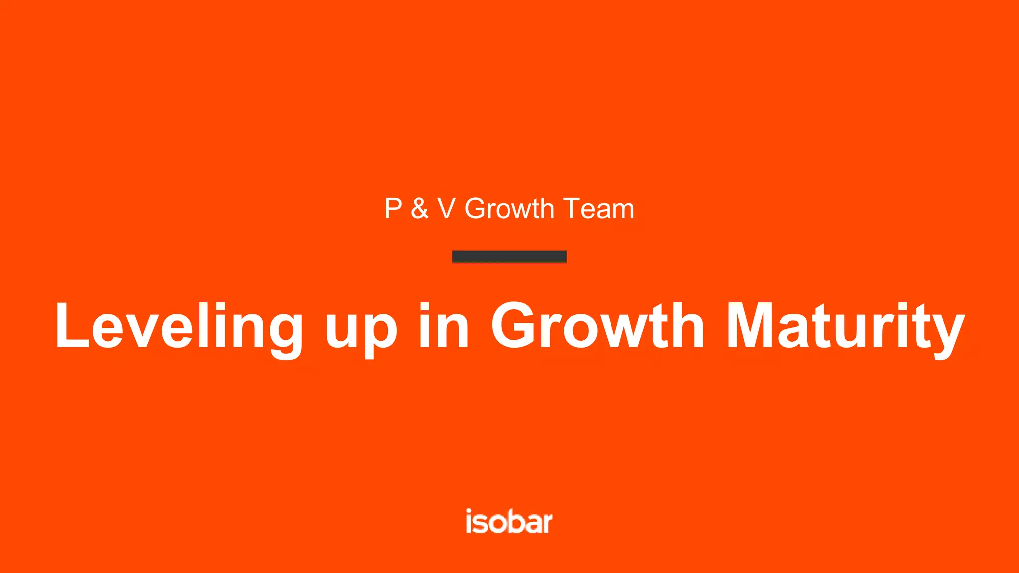 Isobar - Leveling up a team in Growth Maturity | PPTX