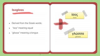 Isogloss, Dialect, Idiolect, Vernacular.pptx