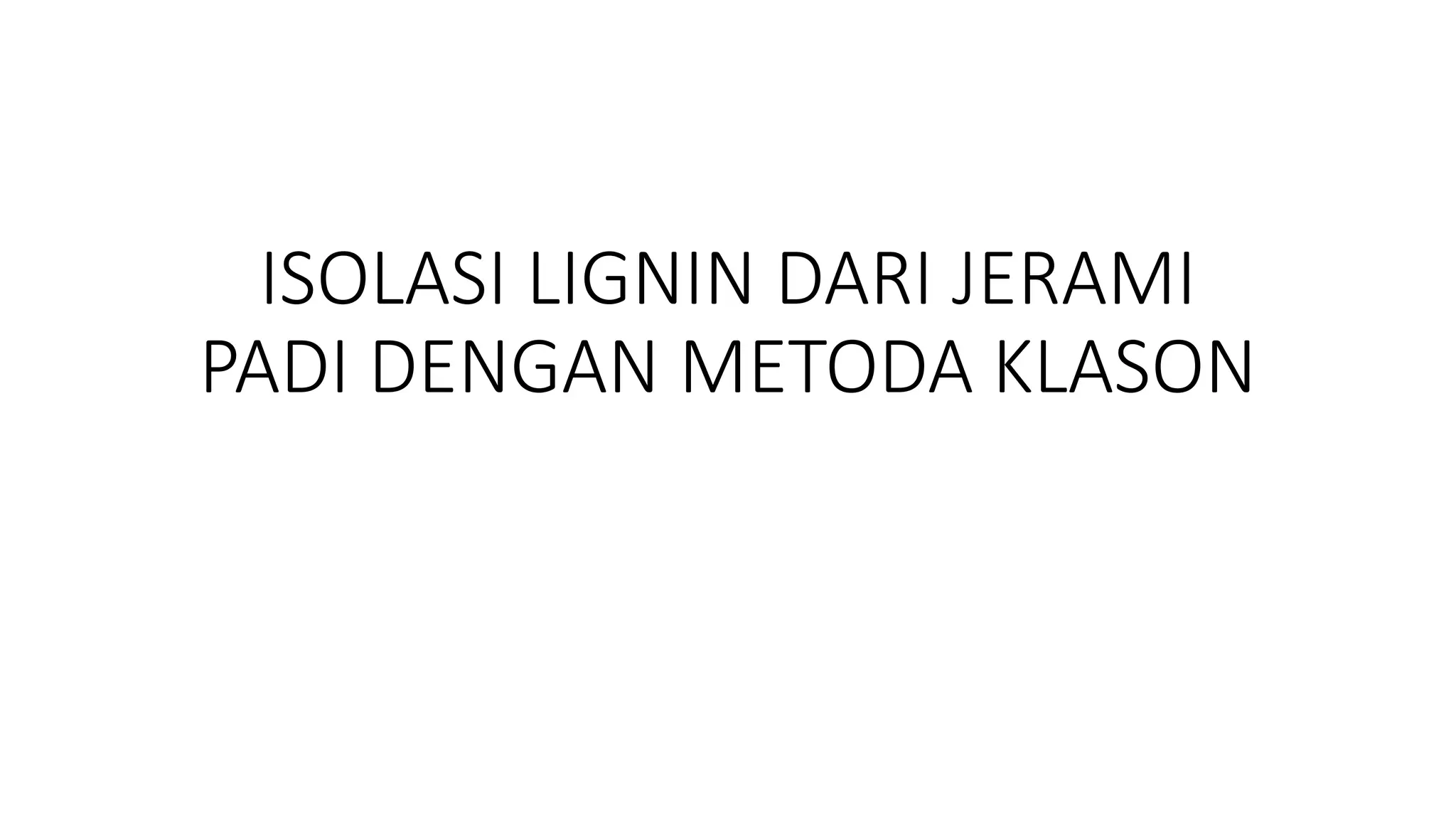 ISOLASI LIGNIN DARI JERAMI PADI DENGAN METODA KLASON.pptx