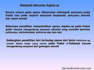 Isolasi Metabolit Sekunder Dari Fraksi N Heksan Pada Spons Aaptos Sp Asal Perairan Randayan | PPT