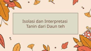 Isolasi Tanin Daun Teh (Isolasi Daun Teh Tanin) | PPTX