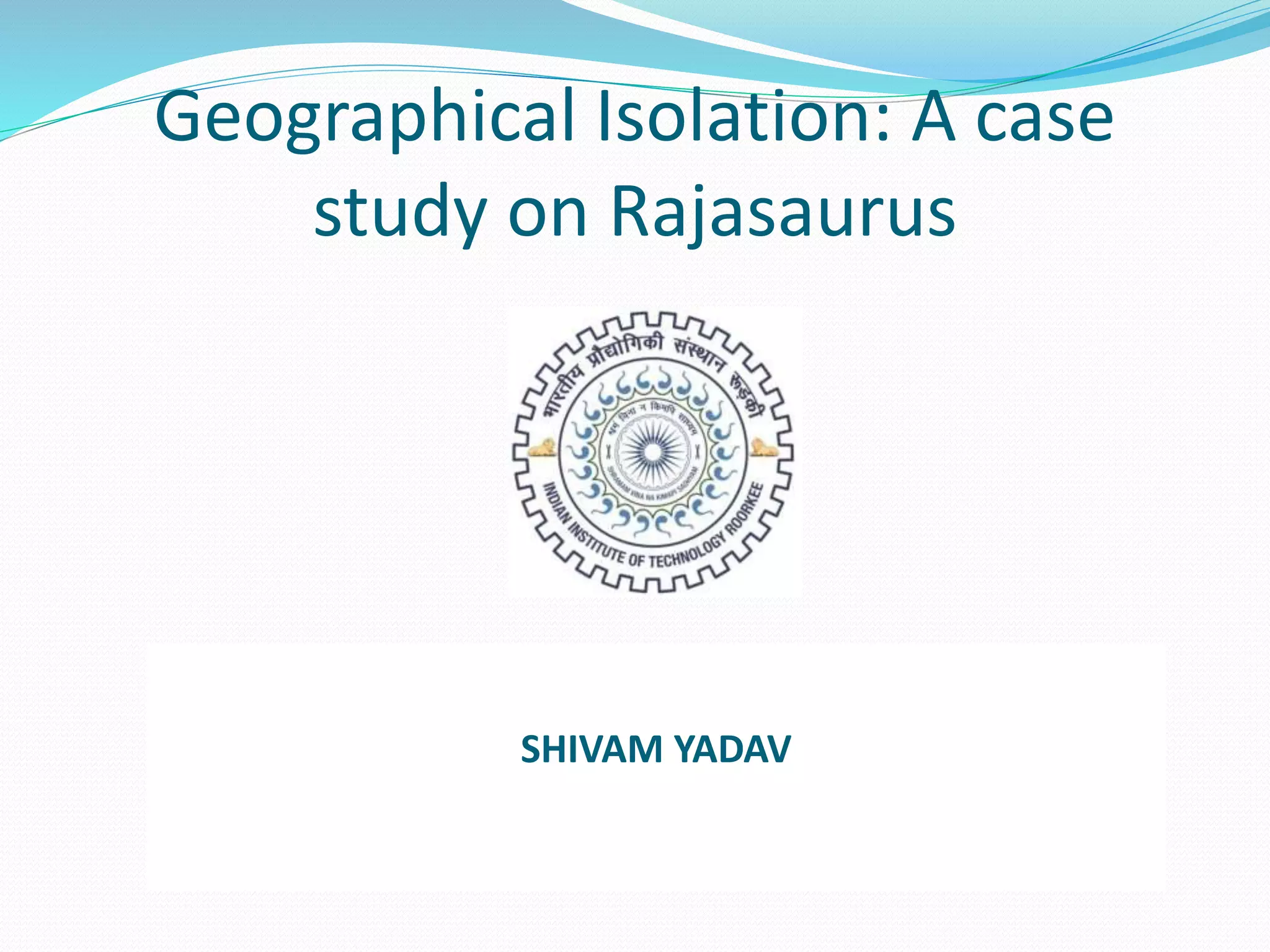 geographical isolation: a case study on rajasaurus | PPTX